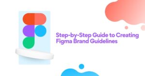 The Complete Guide to Developing Figma Brand Guidelines