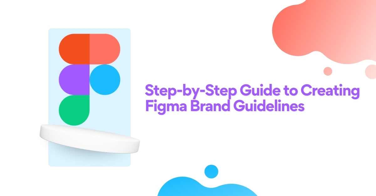 The Complete Guide to Developing Figma Brand Guidelines